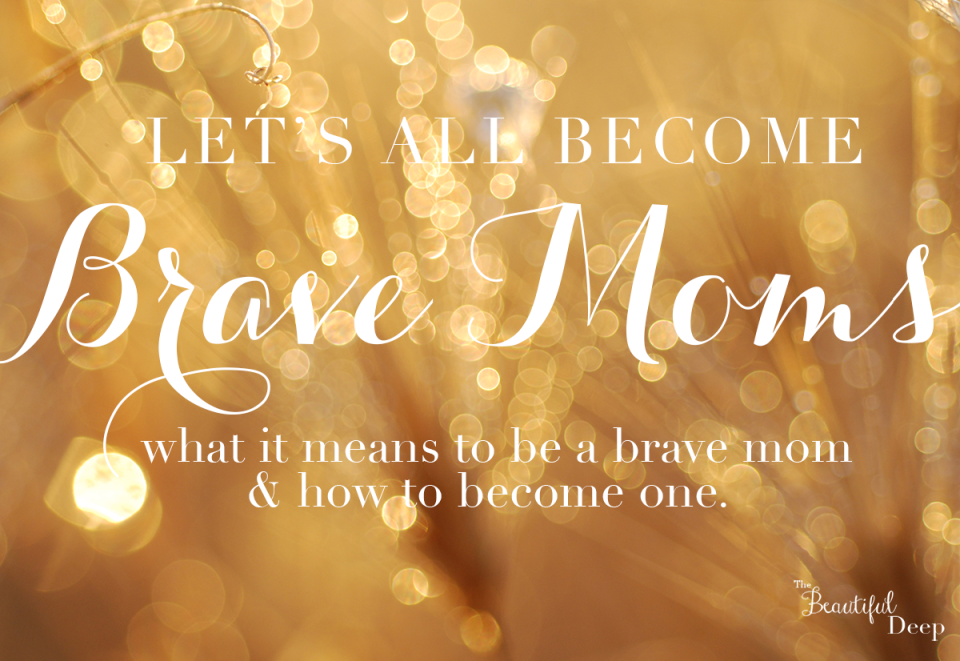 What is a Brave Mom & How do I Become One? - The Beautiful Deep - The ...